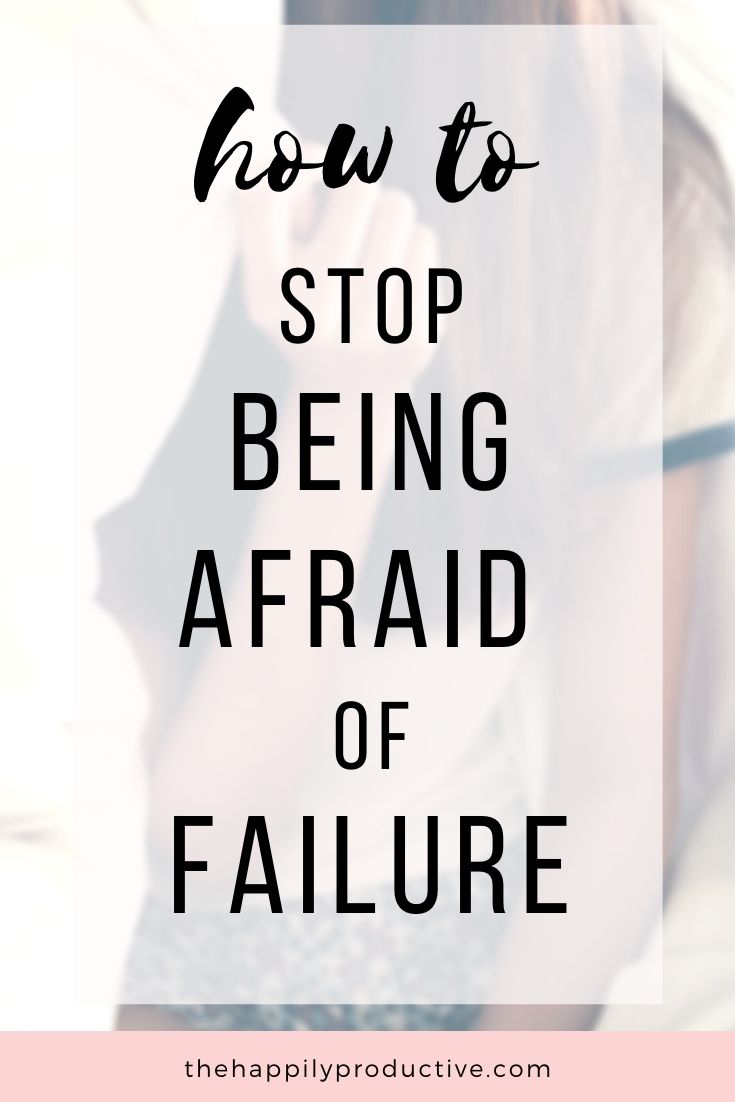 How to stop being afraid of failure - The Happily Productive