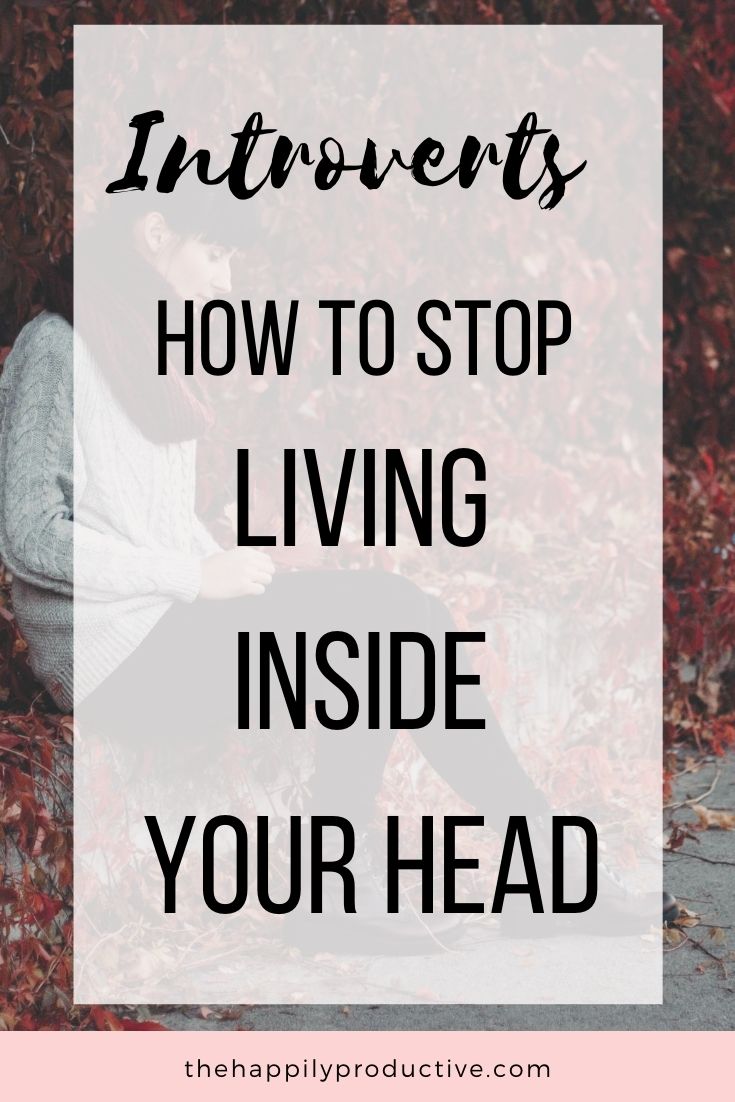 How to stop living inside your head - The Happily Productive