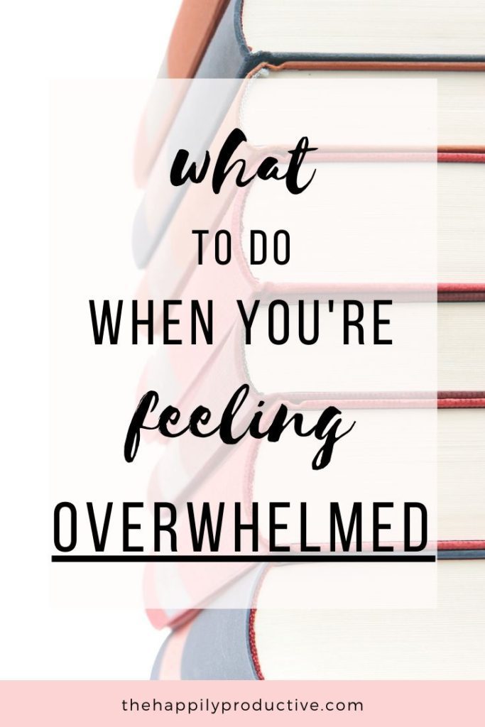 What to do when you feel overwhelmed - The Happily Productive