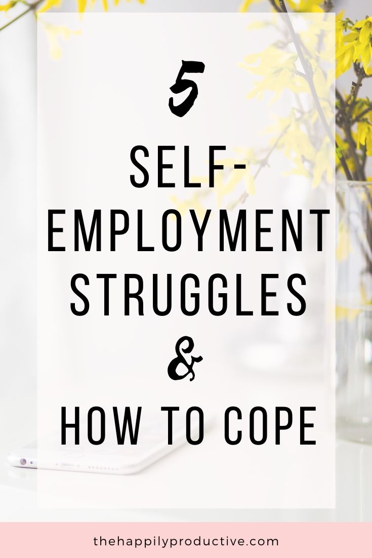 5 self-employment struggles and how to cope - The Happily Productive