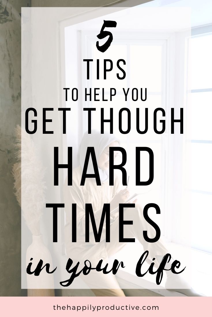 5 tips to help you get through hard times - The Happily Productive