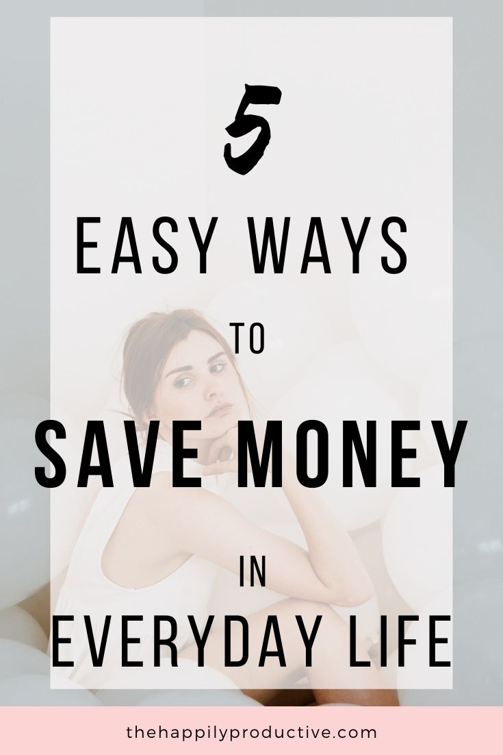 5 easy ways to save money in everyday life - The Happily Productive